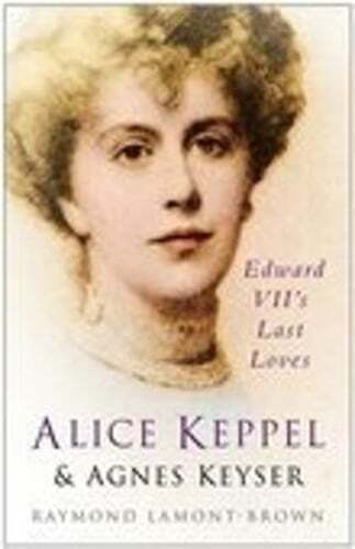 Alice Keppel & Agnes Keyser: Edward VII's Last Loves by Raymond Lamont ...