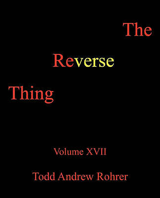 The Reverse Thing: Volume XVII by Todd Andrew Rohrer (Paperback, 2010 ...