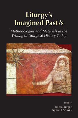 Liturgy's Imagined Past-s : Methodologies and Materials in the Writing ...