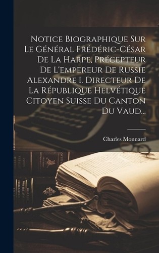 Notice Biographique Sur Le Gnral Frdric-csar De La Harpe, Prcepteur De ...