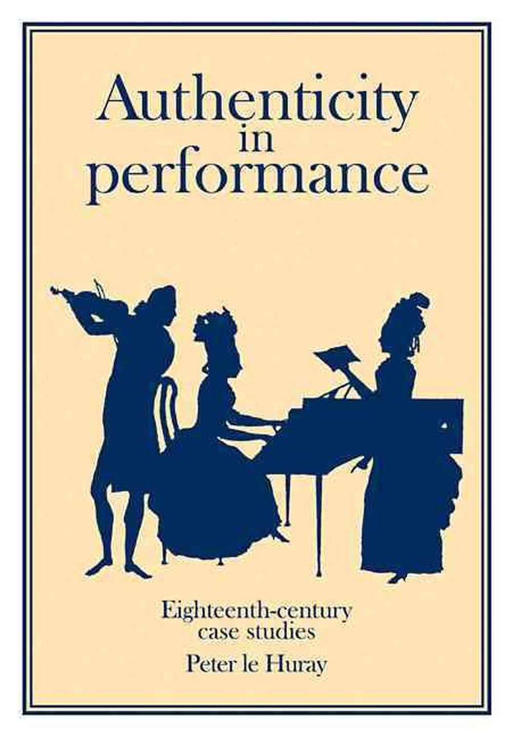 Authenticity in Performance: Eighteenth-Century Case Studies by Huray ...