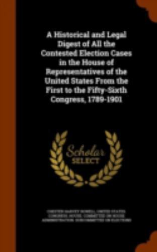 Historical and Legal Digest of All the Contested Election Cases in the ...