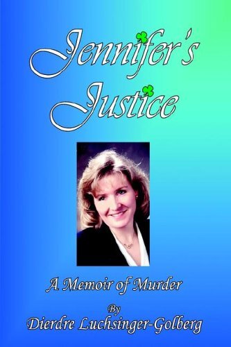 JENNIFER'S JUSTICE: A MEMOIR OF MURDER By Dierdre Luchsinger-golberg ...