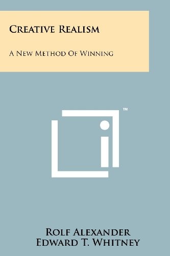 CREATIVE REALISM: A NEW METHOD OF WINNING By Rolf Alexander & Edward T ...
