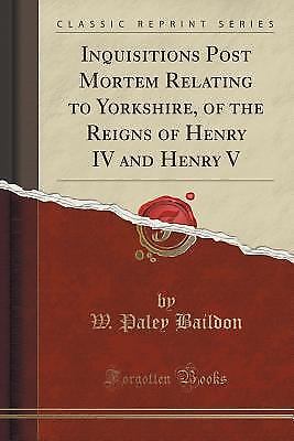 Inquisitions Post Mortem Relating to Yorkshire, of the Reigns of Henry ...