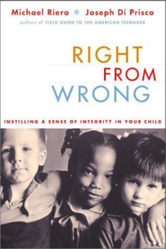Right from Wrong : Instilling a Sense of Integrity in Your Child by ...
