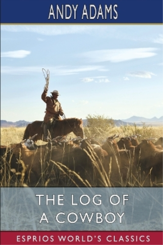 Andy Adams The Log of a Cowboy (Esprios Classics) (Poche) 9798210642585 ...