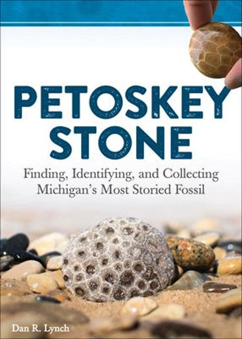 Petoskey Stone : Finding, Identifying, and Collecting Michigan's ...