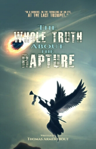 The Whole Truth About the Rapture by Armentrout, Thomas 9780578385440 ...