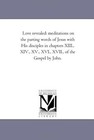 Love Revealed: Meditations On the Parting Words of Jesus With His ...