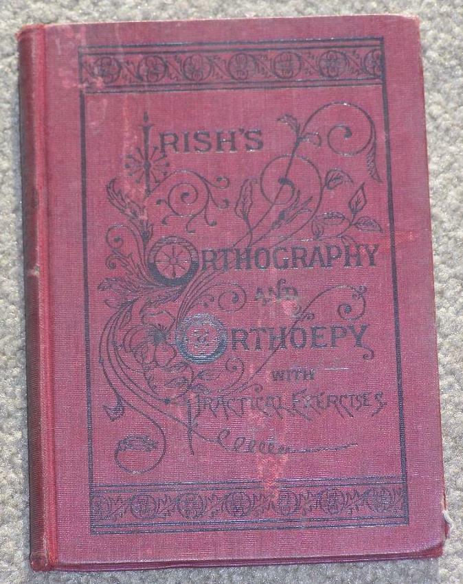 IRISH'S ORTHOGRAPHY AND ORTHOEPY WITH PRACTICAL EXERCISES, FRANK IRISH ...