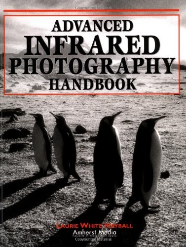 ADVANCED INFRARED PHOTOGRAPHY HANDBOOK By Laurie White Hayball & White ...