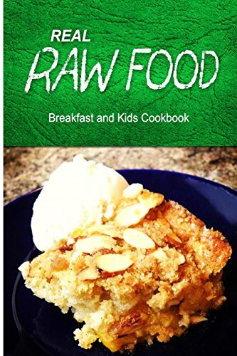 Real Raw Food - Breakfast and Kids Cookbook: Raw diet cookbook for the ...