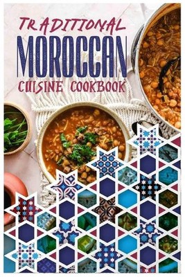 Traditional Moroccan Cuisine Cookbook: Easy Delicious Moroccan Food, 40 ...