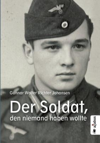 Der Soldat, den niemand haben wollte [German] by Richter Johansen ...
