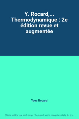 Y. Rocard,... Thermodynamique : 2e edition revue et augmentee, Yves ...