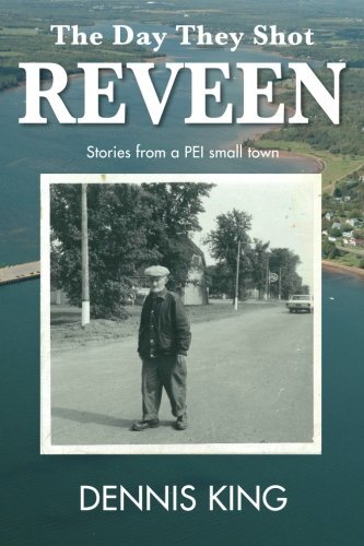 The Day They Shot Reveen: and other stories from small town PEI by King ...