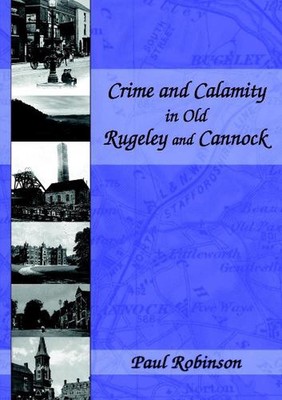 Crime and Calamity in Old Rugeley and Cannock by Paul Robinson ...