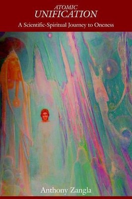 Atomic Unification: A Scientific-Spiritual Journey to Oneness by ...