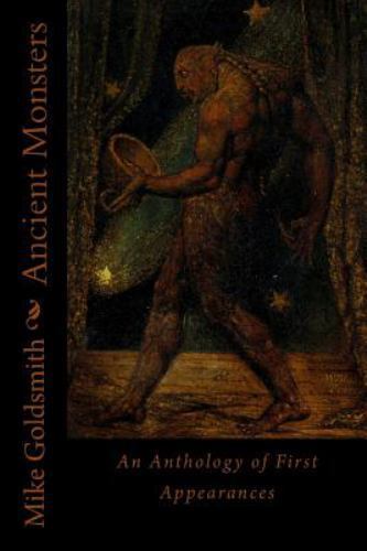 Ancient Monsters : An Anthology of First Appearances by Mike Goldsmith ...