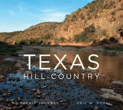 Texas Hill Country: A Scenic Journey Hardcover - 2017 by Eric Pohl ...