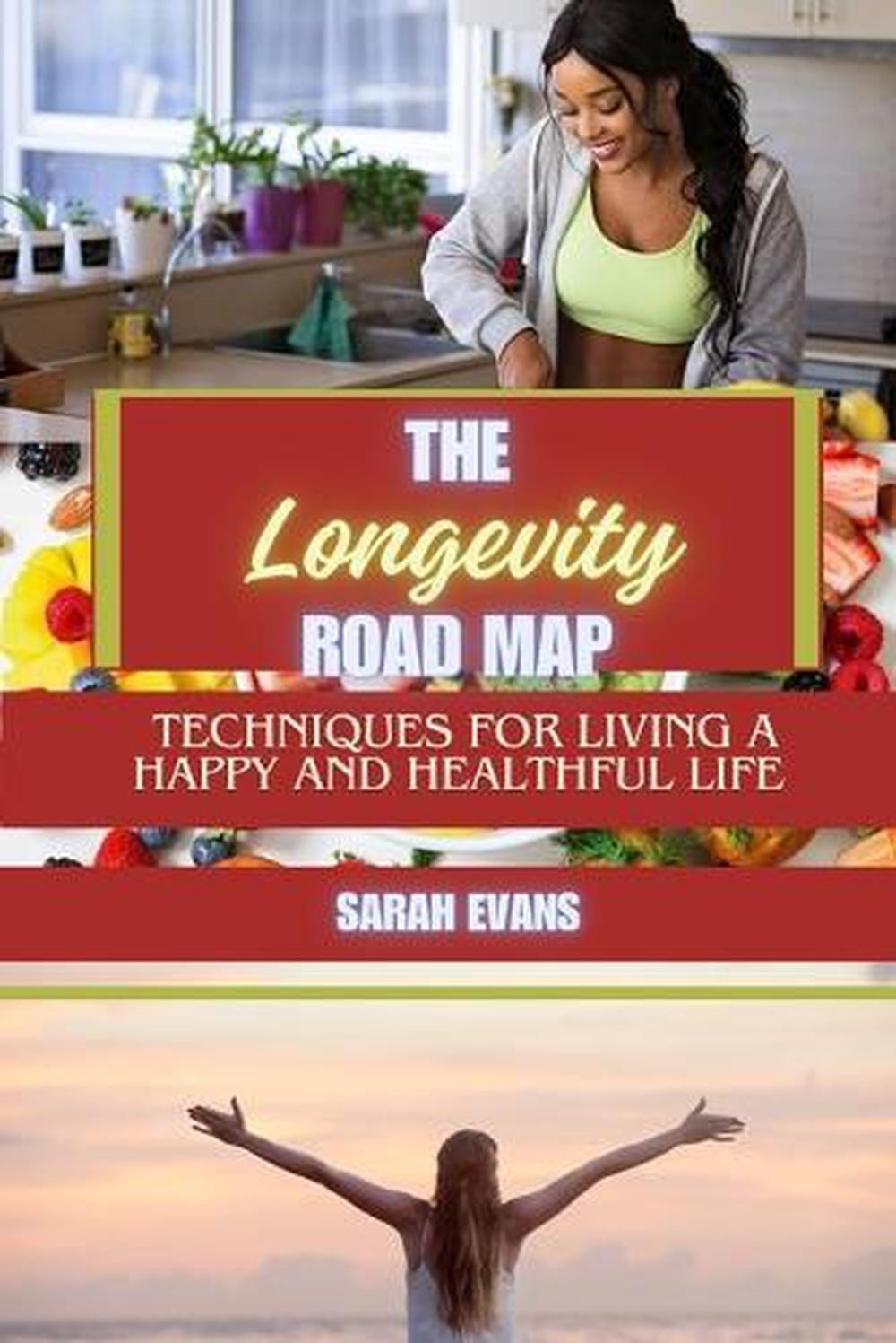 The Longevity Road Map: Techniques for Living a Happy and Healthful ...