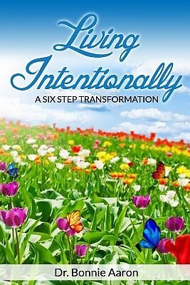 Living Intentionally: A Six-step Transformation by Aaron, Bonnie ...