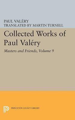 Collected Works of Paul Valery, Volume 9 : Masters and Friends by Paul ...