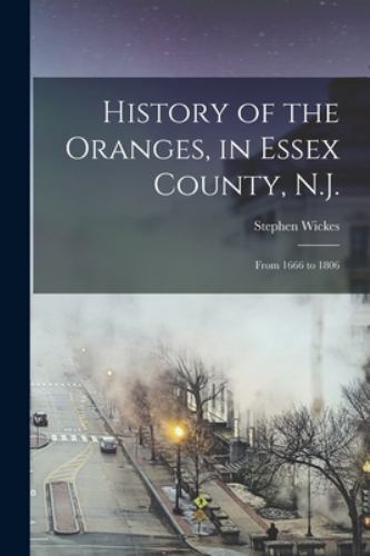 History of the Oranges, in Essex County, N. J. : From 1666 To 1806 by ...