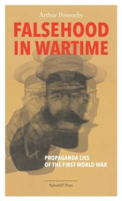 Falsehood in Wartime: Propaganda Lies of the First World War by Arthur ...
