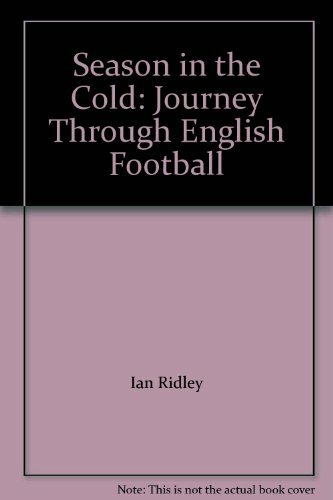 Season in the Cold: Journey Through English Football by Ridley, Ian ...