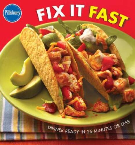 Pillsbury Fix It Fast Cookbook: Dinner Ready in 25 Minutes or Less ...