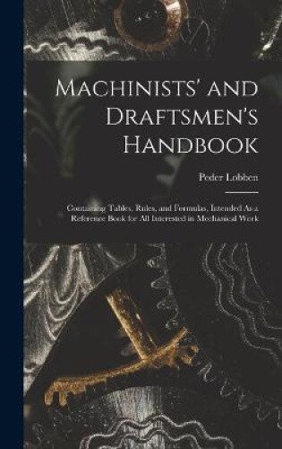 Machinists' and Draftsmen's Handbook: Containing Tables, Rules, and ...