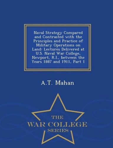 Naval Strategy Compared and Contrasted with the Principles and Practice ...