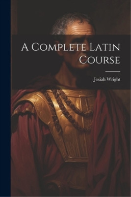 Josiah Wright A Complete Latin Course (Paperback) 9781021228185 | eBay