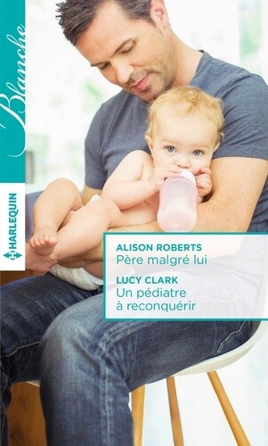 Pere malgre lui - Un pediatre a reconquerir, Alison Roberts et Lucy ...