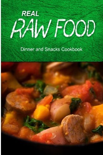Real Raw Food - Dinner and Snacks: Raw diet cookbook for the raw ...