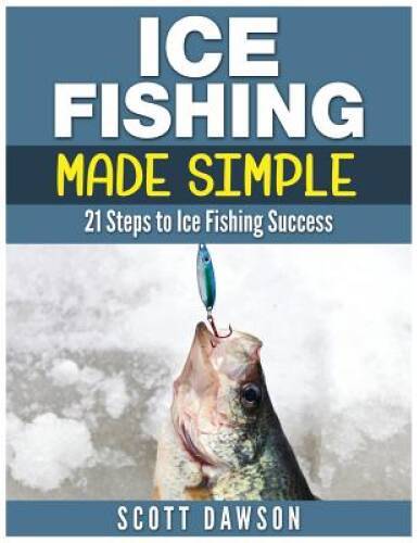 Ice Fishing Made Simple: 21 Steps to Ice Fishing Success - Paperback ...