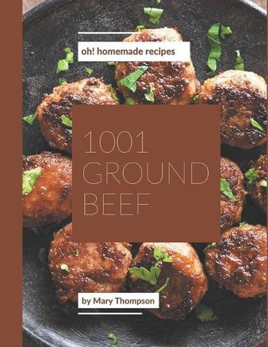 Oh! 1001 Homemade Ground Beef Recipes: Let's Get Started with The Best ...