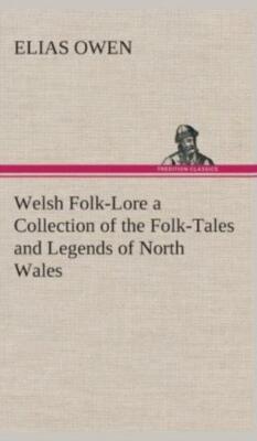 Welsh Folk-Lore A Collection Of The Folk-Tales And Legends Of North ...