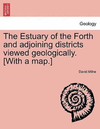 Estuary of the Forth and Adjoining Districts Viewed Geologically [with ...