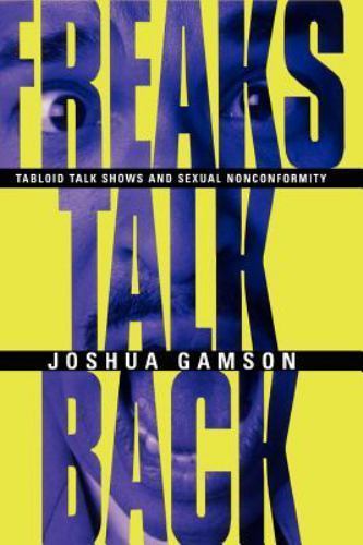 Freaks Talk Back : Tabloid Talk Shows and Sexual Nonconformity by ...