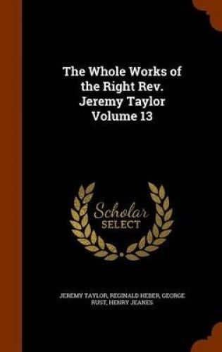 The Whole Works of the Right REV. Jeremy Taylor Volume 13 by Reginald ...