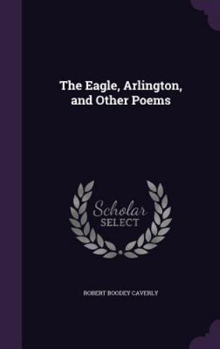 Eagle, Arlington, and Other Poems by Robert Boodey Caverly (2016 ...