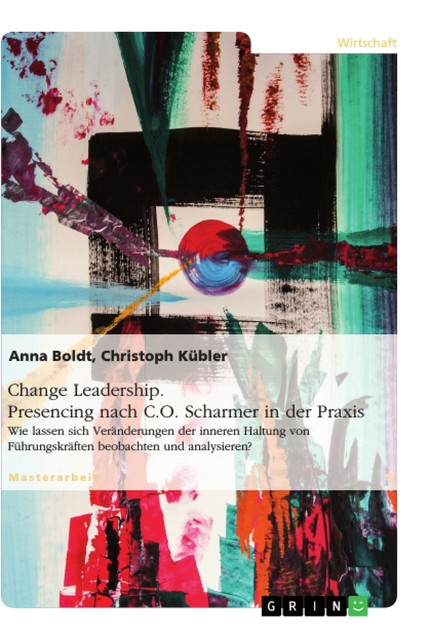 Change Leadership. Presencing nach C.O. Scharmer in der Praxis von Anna ...