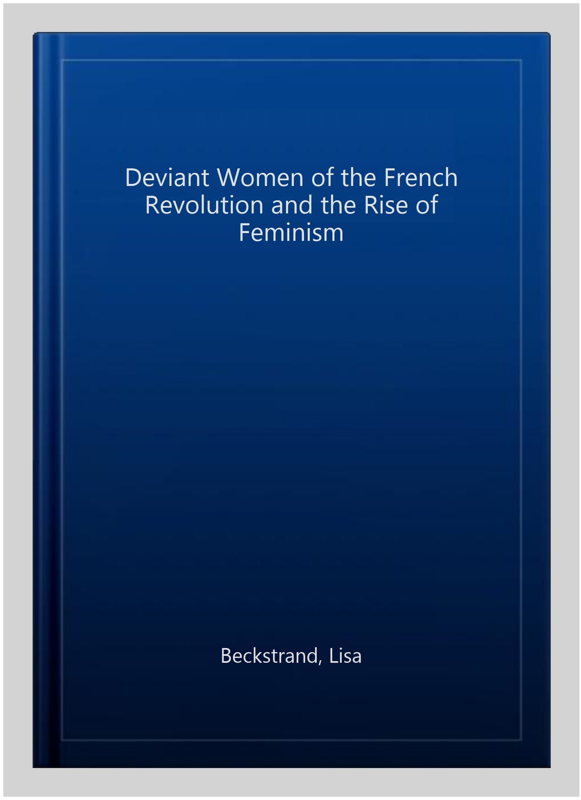 Deviant Women of the French Revolution and the Rise of Feminism by Lisa ...