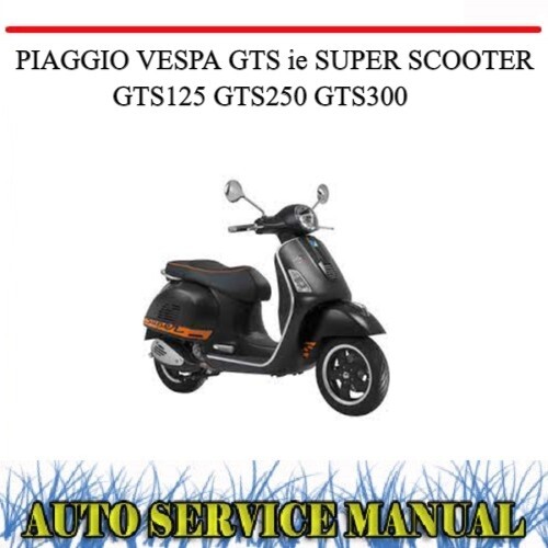 PIAGGIO VESPA GTS 125 250 300 ie SUPER SCOOTER WORKSHOP, OWNER & WIRING ...