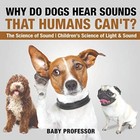 Why Do Dogs Hear Sounds That Humans Can't? - The Science of Sound ...