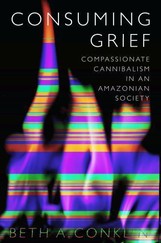 Consuming Grief : Compassionate Cannibalism in an Amazonian Society by ...