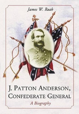 J. Patton Anderson, Confederate General: A Biography by James W. Raab ...